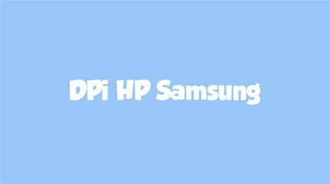 Cara Mengubah DPi HP Samsung Semua Tipe Tanpa Aplikasi