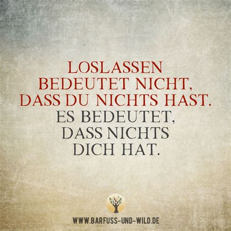 Loslassen Bedeutet Nicht Dass Du Nichts Hast Es Dich Hat Spruche Zitate