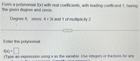 [answered] form a polynomial f x with real coefficients with leading