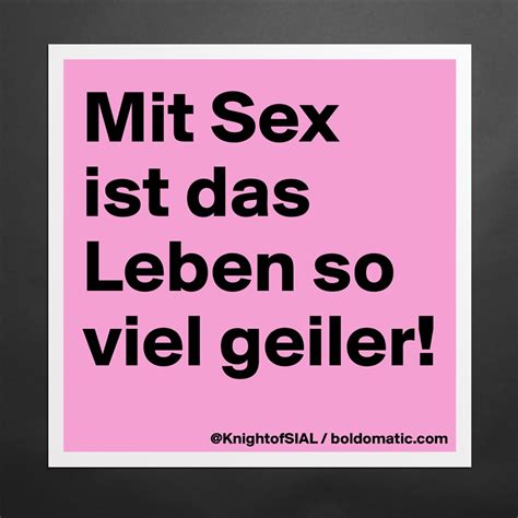 Mit Sex Ist Das Leben So Viel Geiler Museum Quality Poster 16x16in