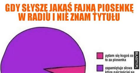 Gdy słyszę jakąś fajną piosenkę w radiu i nie znam tytułu memy gify i