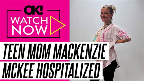 Pregnant Teen Mom Star Mackenzie Mckee Rushed To Hospital Over Health