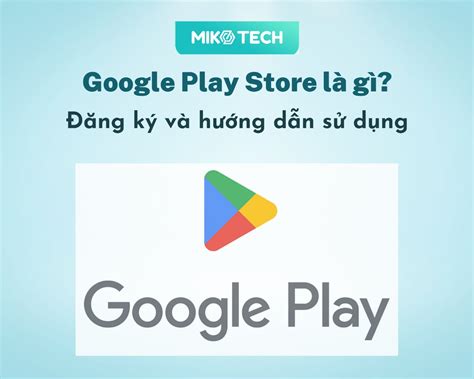 Google play store là gì Cách cài đặt và sử dụng google play