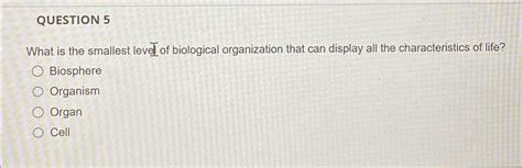 Solved Question What Is The Smallest Leve Biological Chegg