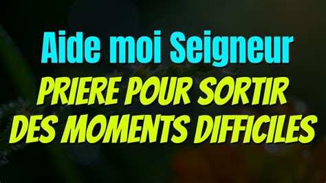 Prière Puissante Pour Sortir Des Moments Difficiles Aide Moi Seigneur