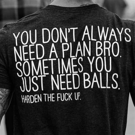 You Dont Always Need A Plan Bro Sometimes You Just Need Balls