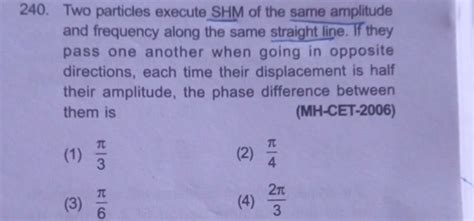 240 Two Particles Execute Shm Of The Same Amplitude And Frequency Along