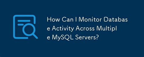 如何監控多個 Mysql 伺服器上的資料庫活動？ Mysql教程 Php中文網