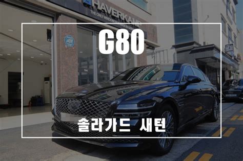 인천 제네시스 G80썬팅은 솔라가드 새턴으로 추천 네이버 블로그
