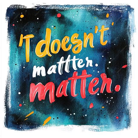 It Doesnt Matter Floral Carefree Typography Premium Ai Generated Image