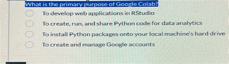Solved What Is The Primary Purpose Of Google Colab To Chegg