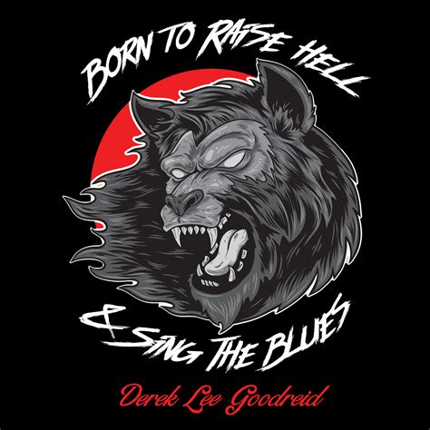 Derek Lee Goodreid Born To Raise Hell And Sing The Blues Electric