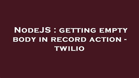 Nodejs Getting Empty Body In Record Action Twilio Youtube