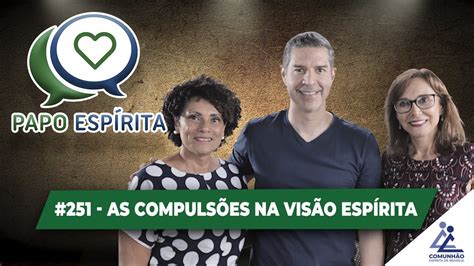 Papo Espírita 251 AS COMPULSÕES NA VISÃO ESPÍRITA Daniel Campos
