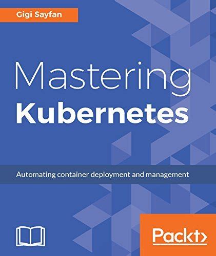 Mastering Kubernetes Large Scale Container Deployment And Management By Gigi Sayfan Goodreads
