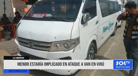 La Libertad Menor Estaría Implicado En Ataque A Van En Virú Soltv Peru