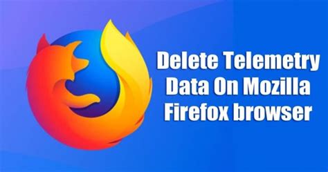 How To Delete Telemetry Data On Mozilla Firefox Browser