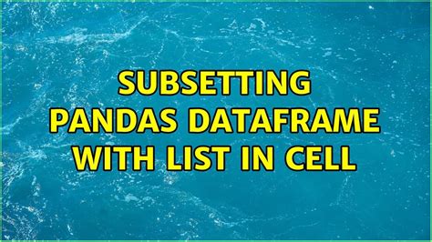 Subsetting Pandas Dataframe With List In Cell 2 Solutions Youtube