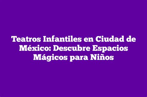 Teatros Infantiles en Ciudad de México Descubre Espacios Mágicos para