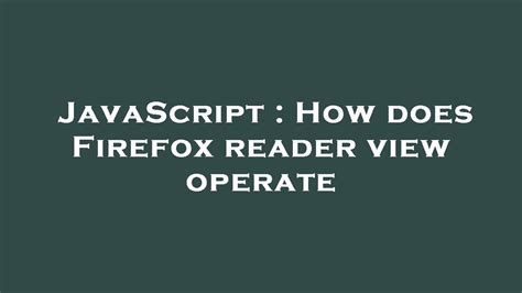 Javascript How Does Firefox Reader View Operate Youtube