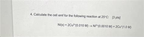 Solved 4 Calculate The Cell Emf For The Following Reaction Chegg Com