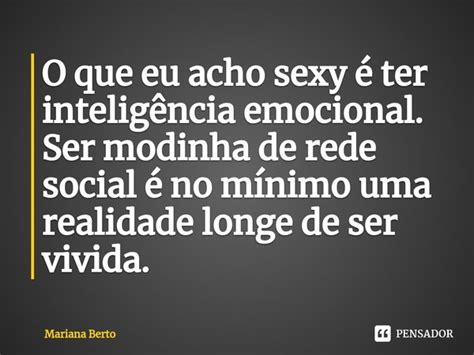 ⁠o Que Eu Acho Sexy é Ter Mariana Berto Pensador