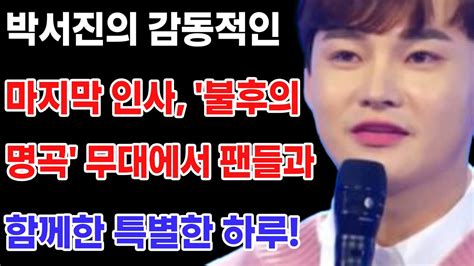 박서진의 감동적인 마지막 인사 불후의 명곡 무대에서 팬들과 함께한 특별한 하루 Youtube