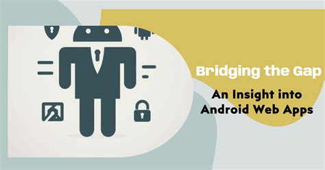 Bridging The Gap An Insight Into Android Web Apps Aosp Insight