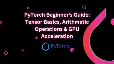 Pytorch Beginners Guide Tensor Basics Arithmetic Operations And Gpu Acceleration Youtube