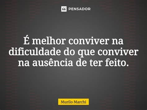 ⁠É Melhor Conviver Na Dificuldade Do Murilo Marchi Pensador