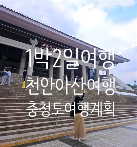 충청도 여행지 충남 천안아산 여행 완벽 코스추천 1박2일코스 네이버 블로그