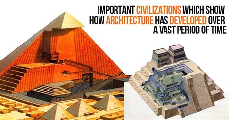 Important Civilizations Which Show How Architecture Has Developed Over A Vast Period Of Time
