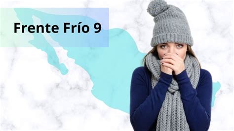 Frente Frío 9 Se Fortalece Causará Temperaturas Bajo Cero En Estos