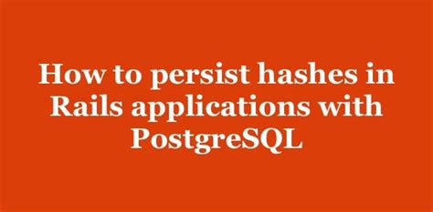 How To Persist Hashes In Rails Applications With Postgresql Rrails
