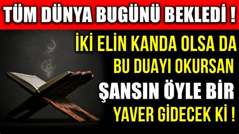 TÜM DÜNYA BUGÜNÜ BEKLEDİ İKİ ELİN KANDA OLSA DA BU DUAYI OKURSAN ŞANSIN ÖYLE BİR YAVER GİDECEK