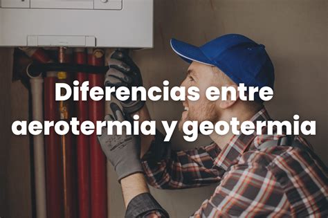 Diferencias Entre Aerotermia Y Geotermia Sacosa