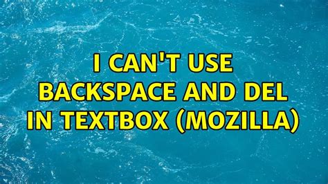 I Can T Use Backspace And Del In Textbox Mozilla Solutions