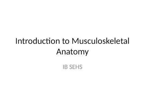 Pptx Introduction To Musculoskeletal Anatomy Ib Sehs Starter The