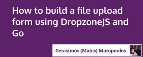 How To Build A File Upload Form Using Dropzonejs And Go By Gerasimos