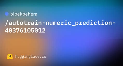 Bibekbeheraautotrain Numericprediction 40376105012 · Hugging Face