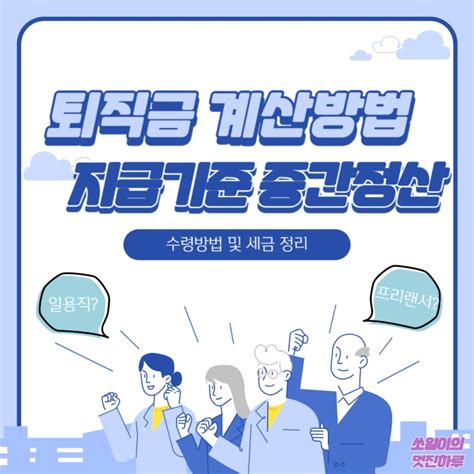 퇴직금 지급기준 기한 및 계산방법 중간정산 일용직 프리랜서 퇴직금 수령방법 세금 정리 네이버 블로그