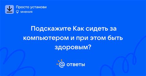 Подскажите Как сидеть за компьютером и при этом быть здоровым Ответы Mail