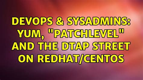 Devops And Sysadmins Yum Patchlevel And The Dtap Street On Redhat