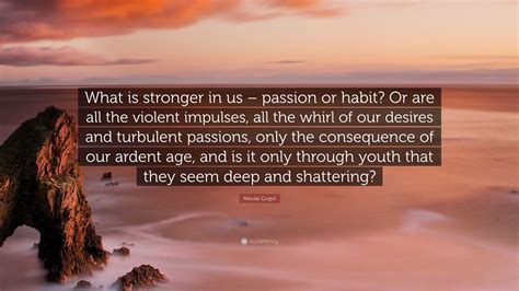 Nikolai Gogol Quote What Is Stronger In Us Passion Or Habit Or Are