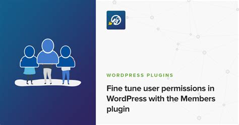 fine tune user permissions in wordpress with the members plugin