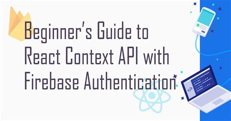 Introduction To React Context Api With Firebase Authentication Rreactjs
