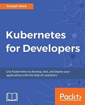 Libro Kubernetes For Developers Use Kubernetes To Develop Test And Deploy Your Applications