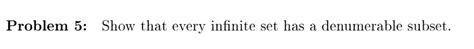 solved problem 5 show that every infinite set has a