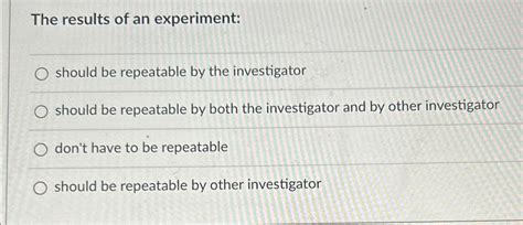 solved the results of an experiment should be repeatable by