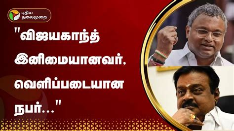 விஜயகாந்த் இனிமையானவர் வெளிப்படையான நபர் கார்த்தி சிதம்பரம்